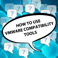 How to use VMware compatibility tools